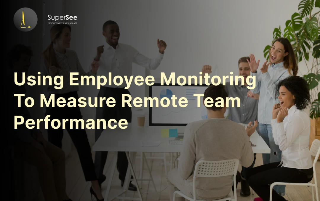 Using Employee Monitoring to Measure Remote Team Performance - SuperSee